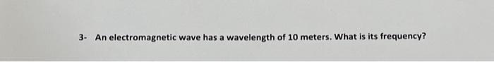 Solved 3. An electromagnetic wave has a wavelength of 10 | Chegg.com