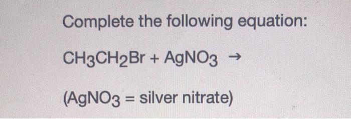 Solved Complete the following equation: CH3CH2Br + AgNO3 | Chegg.com