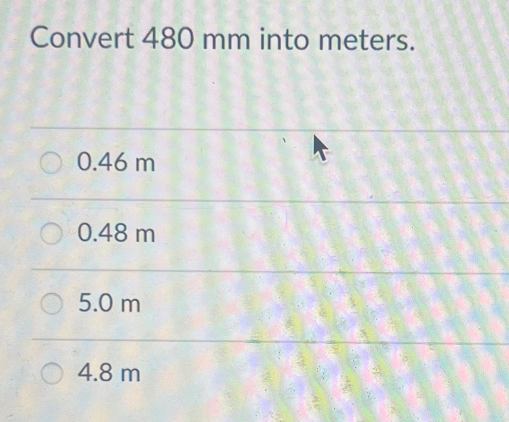 Solved Convert 480mm ﻿into meters.0.46m0.48m5.0m4.8m | Chegg.com