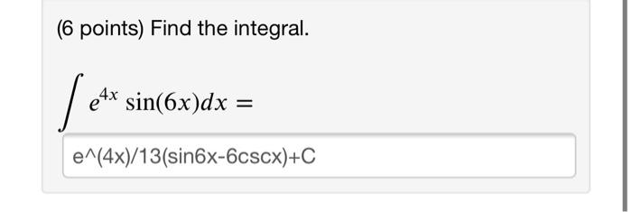 Solved (6 points) Find the integral. e4x sin(6x)dx = | Chegg.com