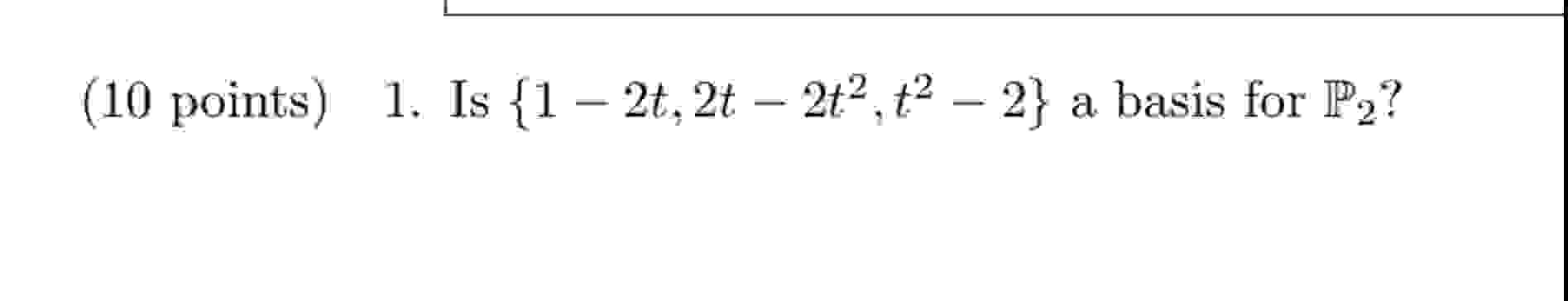 Solved (10 ﻿points) 1. ﻿Is {1-2t,2t-2t2,t2-2} ﻿a basis for | Chegg.com