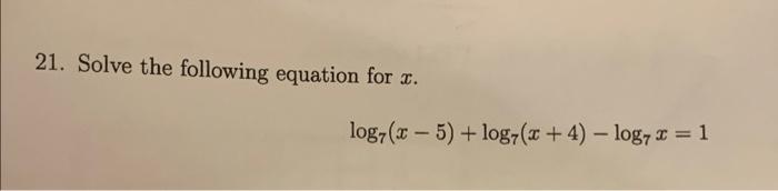 Solved 21. Solve the following equation for a. log7(x - 5) + | Chegg.com