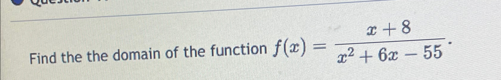 Solved Find the the domain of the function f(x)=x+8x2+6x-55. | Chegg.com
