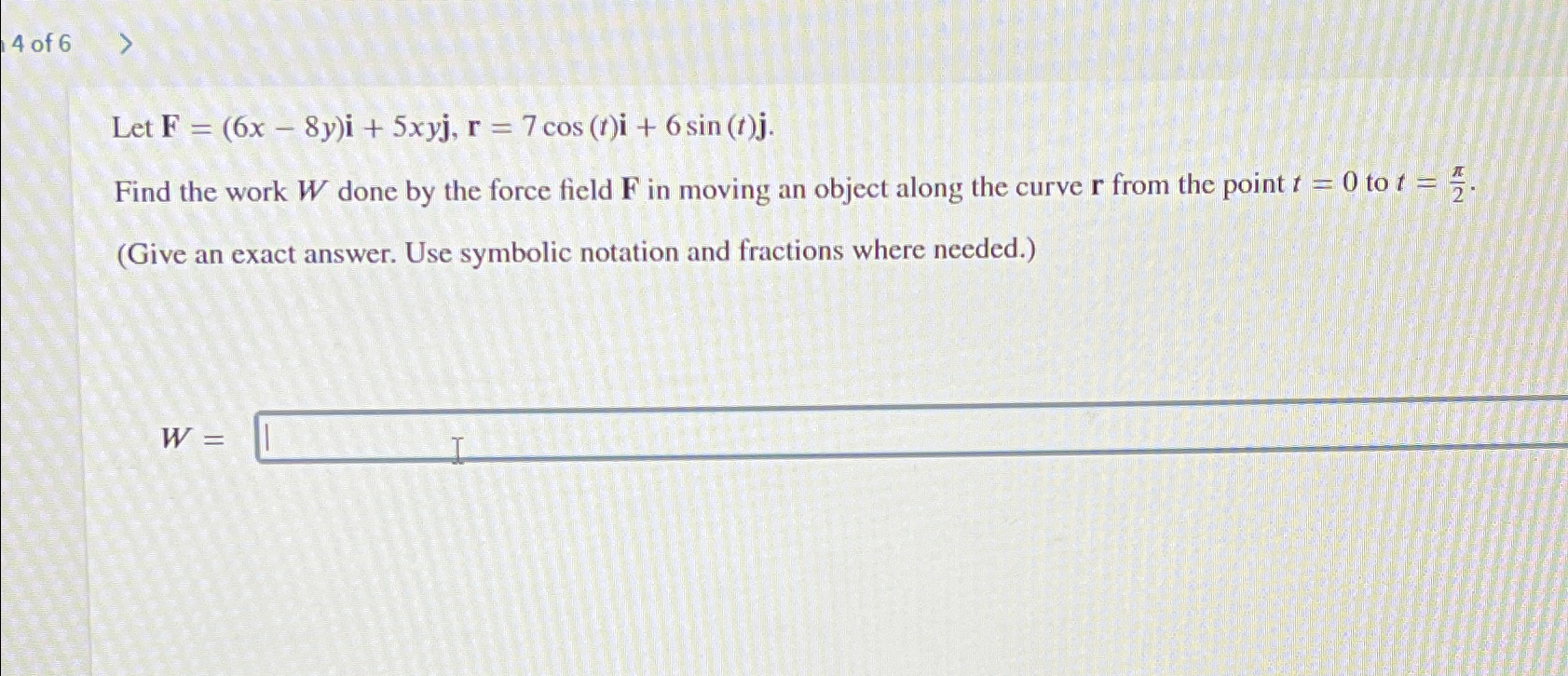 Solved Let F=(6x-8y)i+5xyj,r=7cos(t)i+6sin(t)j.Find the work | Chegg.com