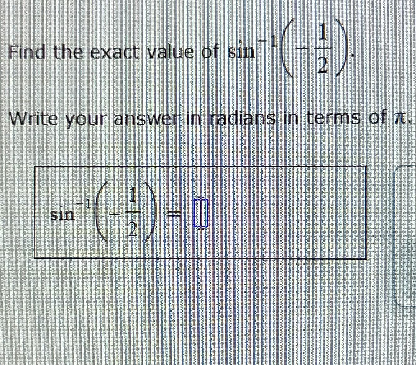 Solved Find the exact value of sin-1(-12)Write your answer | Chegg.com