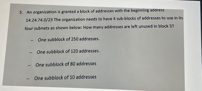 Solved 5. An organization is granted a block of addresses | Chegg.com