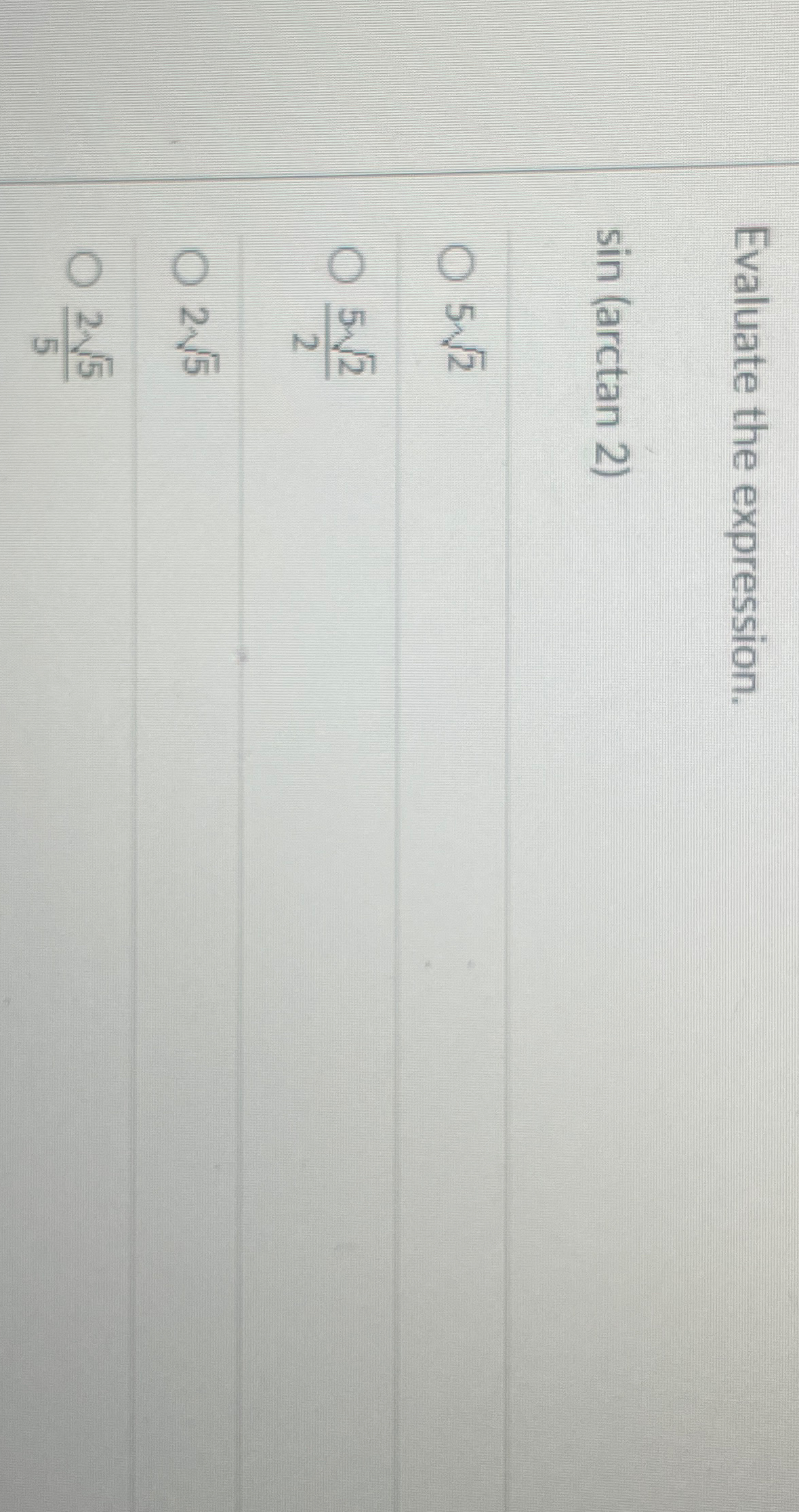 Solved Evaluate the expression.sin(arctan2)52252222522525 | Chegg.com