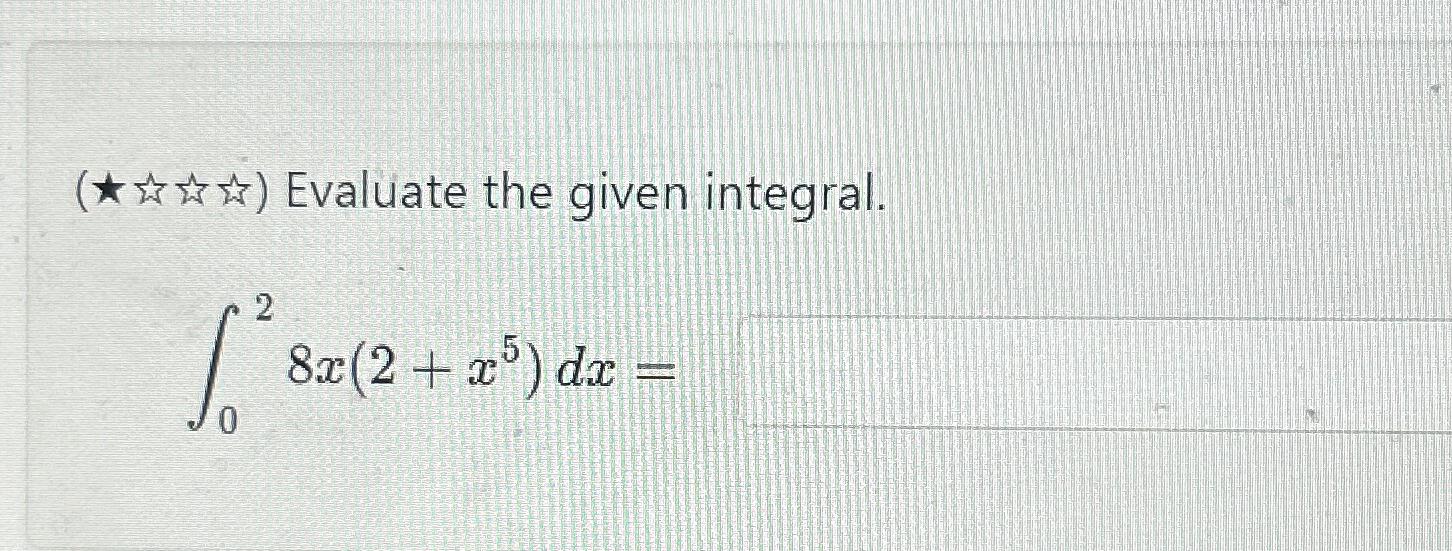 Solved (***x) ﻿Evaluate the given integral.∫028x(2+x5)dx= | Chegg.com