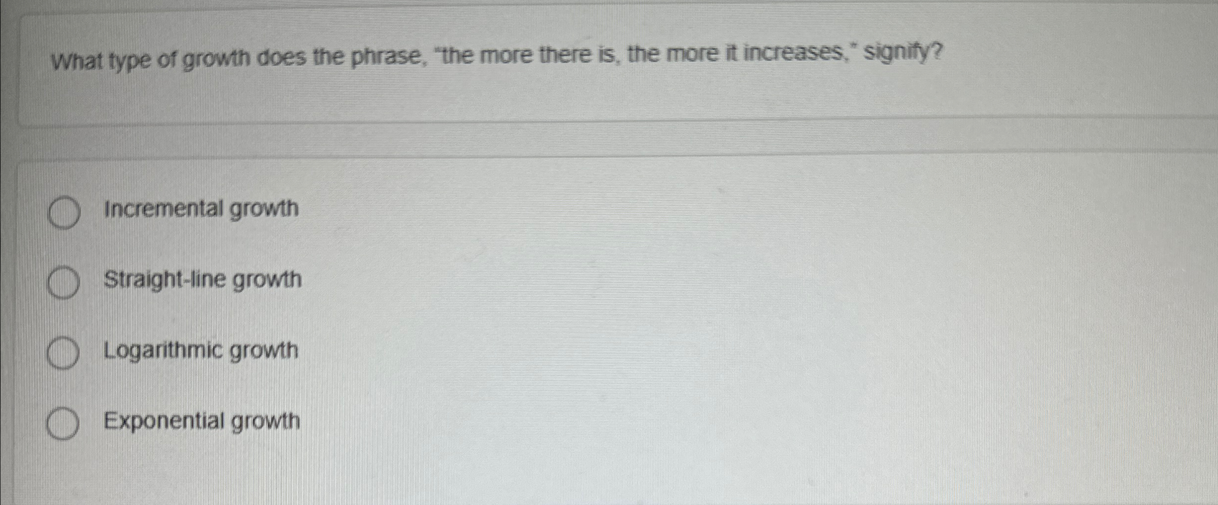 Solved What type of growth does the phrase, "the more there | Chegg.com