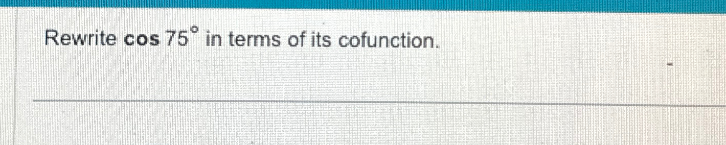 Solved Rewrite cos75° ﻿in terms of its cofunction. | Chegg.com