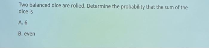 Solved Two balanced dice are rolled. Determine the | Chegg.com