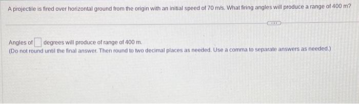 Solved Angles of degrees will produce of range of 400 m. (Do | Chegg.com
