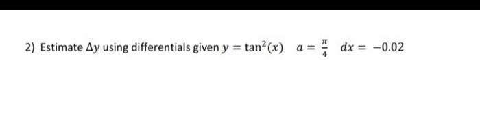 Solved 2) Estimate Ay using differentials given y = tan (x) | Chegg.com