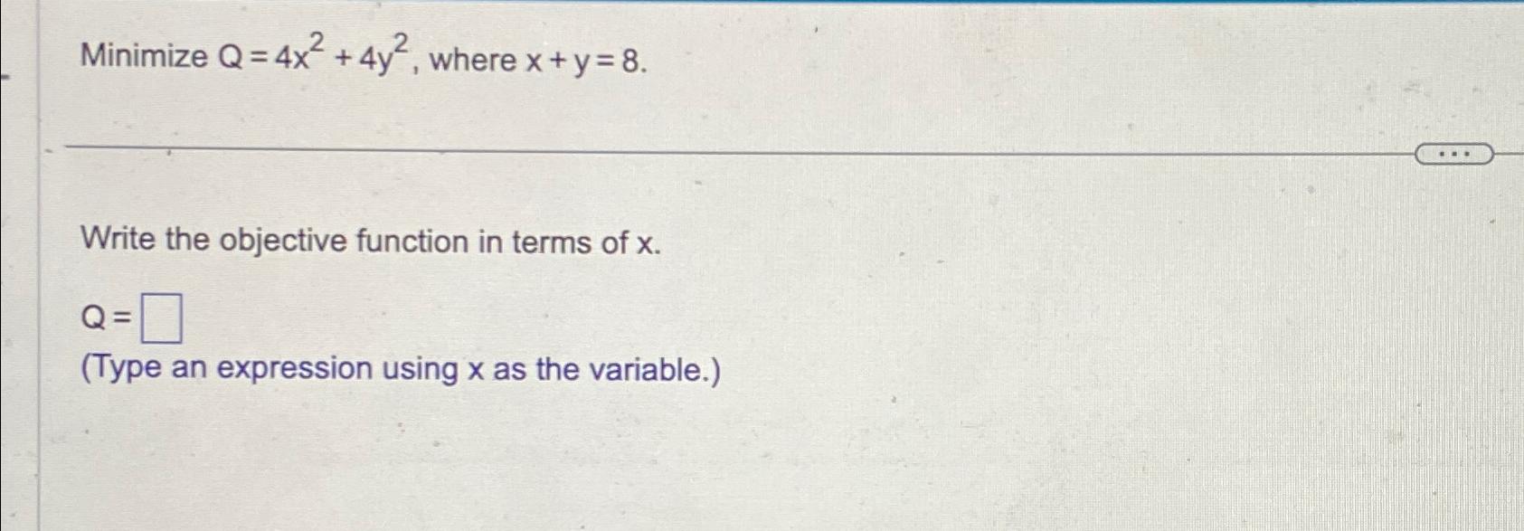 Solved Minimize Q=4x2+4y2, ﻿where x+y=8Write the objective | Chegg.com