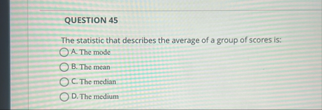[Solved]: QUESTION 45 The statistic that describes the avera