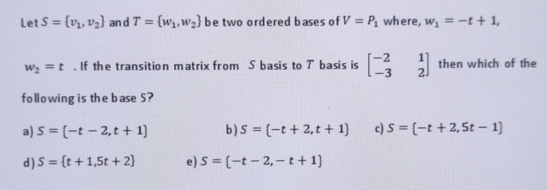 Solved Let S={v1,v2} and T={w1,w2} be two ordered bases of | Chegg.com