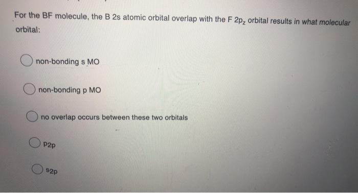 Solved For the BF molecule, the B 2s atomic orbital overlap | Chegg.com