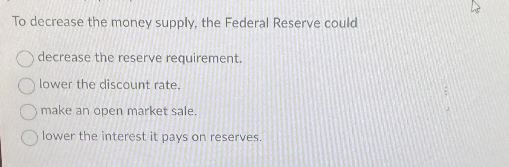 Solved To decrease the money supply, the Federal Reserve | Chegg.com
