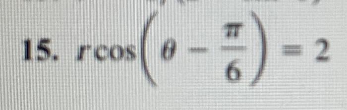 Solved 15. rcos(θ−6π)=2 | Chegg.com