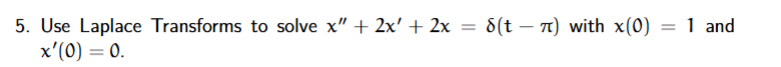 Solved Use Laplace Transforms to ﻿solve x''+2x'+2x=δ(t-π) | Chegg.com