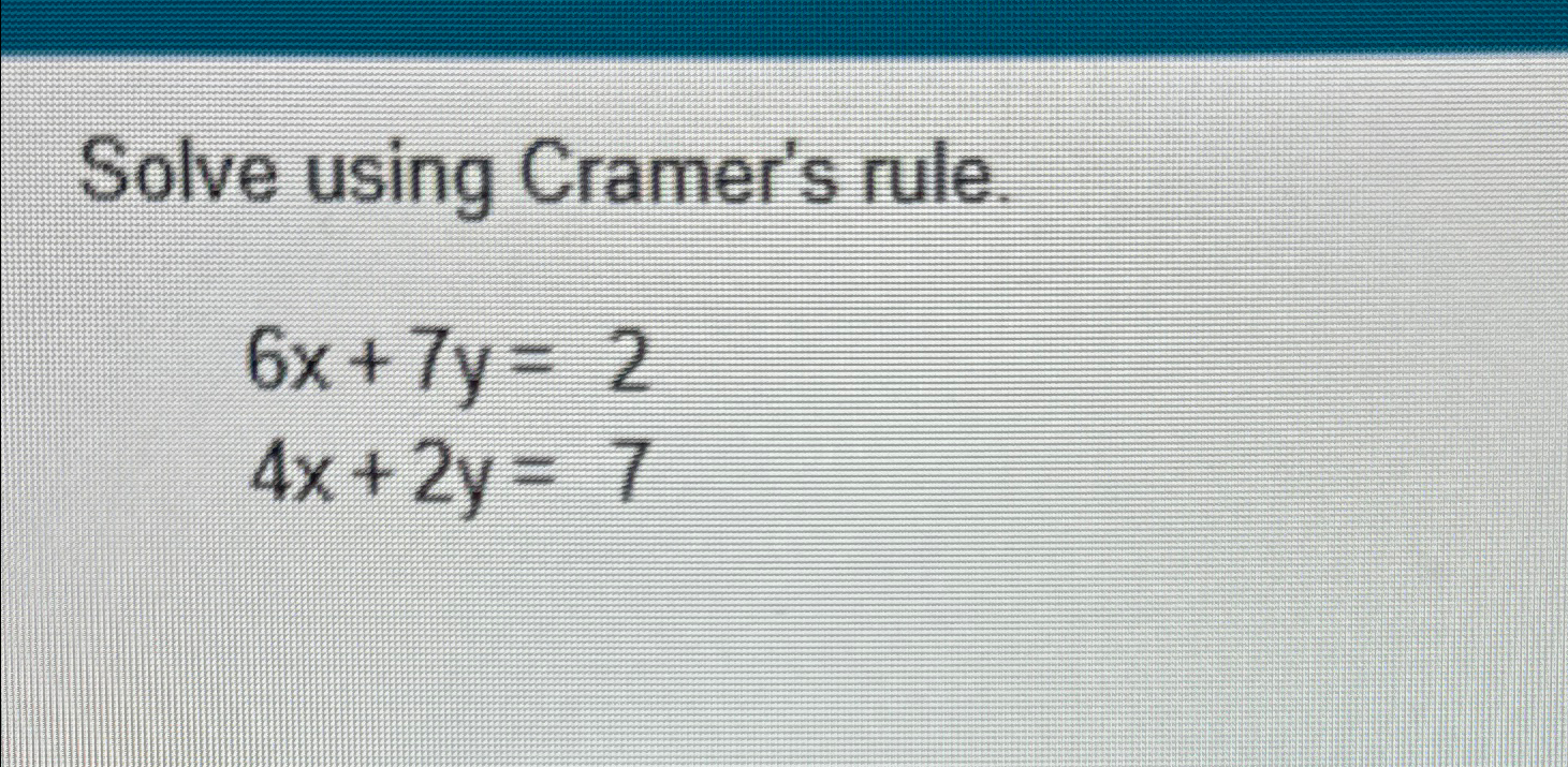 Solved Solve using Cramer's rule.6x+7y=24x+2y=7 | Chegg.com