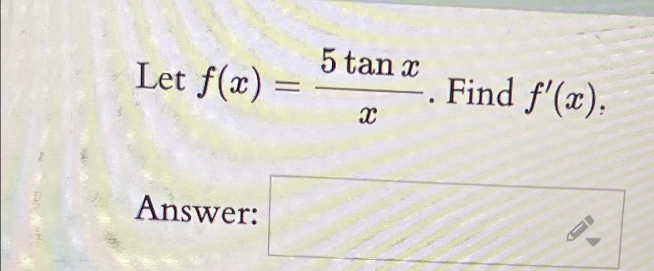 Solved Let f(x)=5tanxx. ﻿Find f'(x).Answer: | Chegg.com