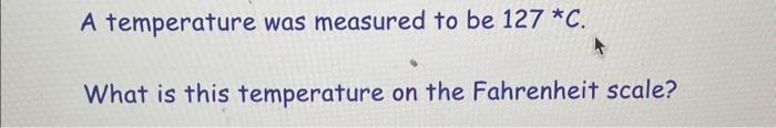 Solved A temperature was measured to be 127 *C. What is this | Chegg.com