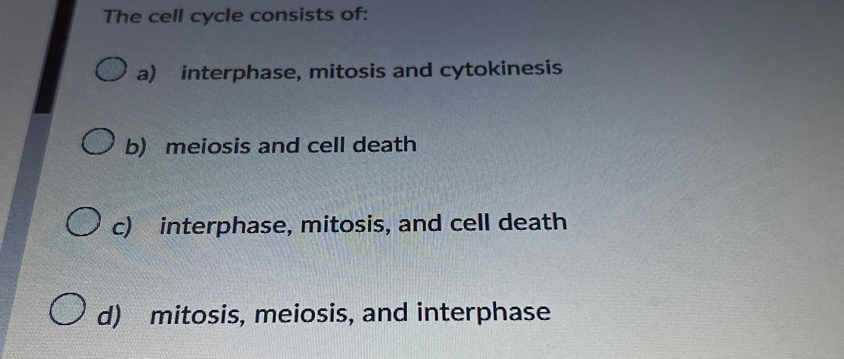 Solved The cell cycle consists of:a) ﻿interphase, mitosis | Chegg.com