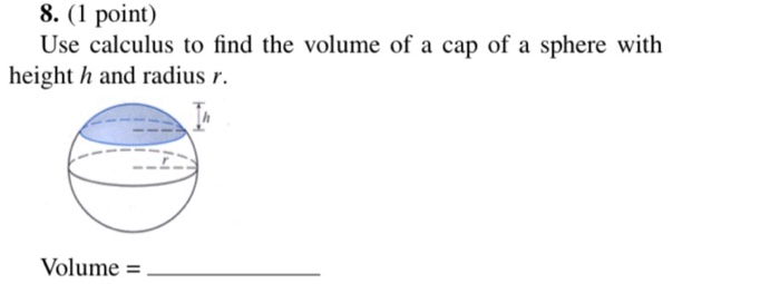 Solved 8. (1 point) Use calculus to find the volume of a cap | Chegg.com