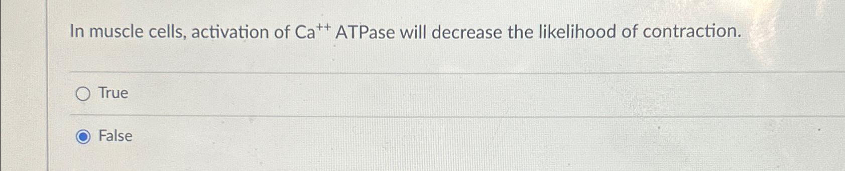 Solved In muscle cells, activation of Ca++ATPase will | Chegg.com