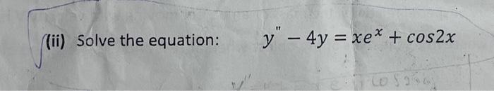 Solved (ii) Solve the equation: y′′−4y=xex+cos2x | Chegg.com