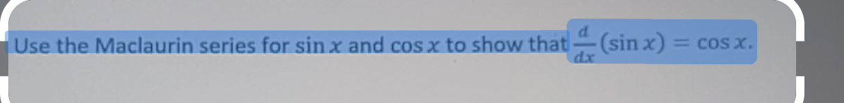 Solved Use the Maclaurin series for sinx ﻿and cosx ﻿to show | Chegg.com