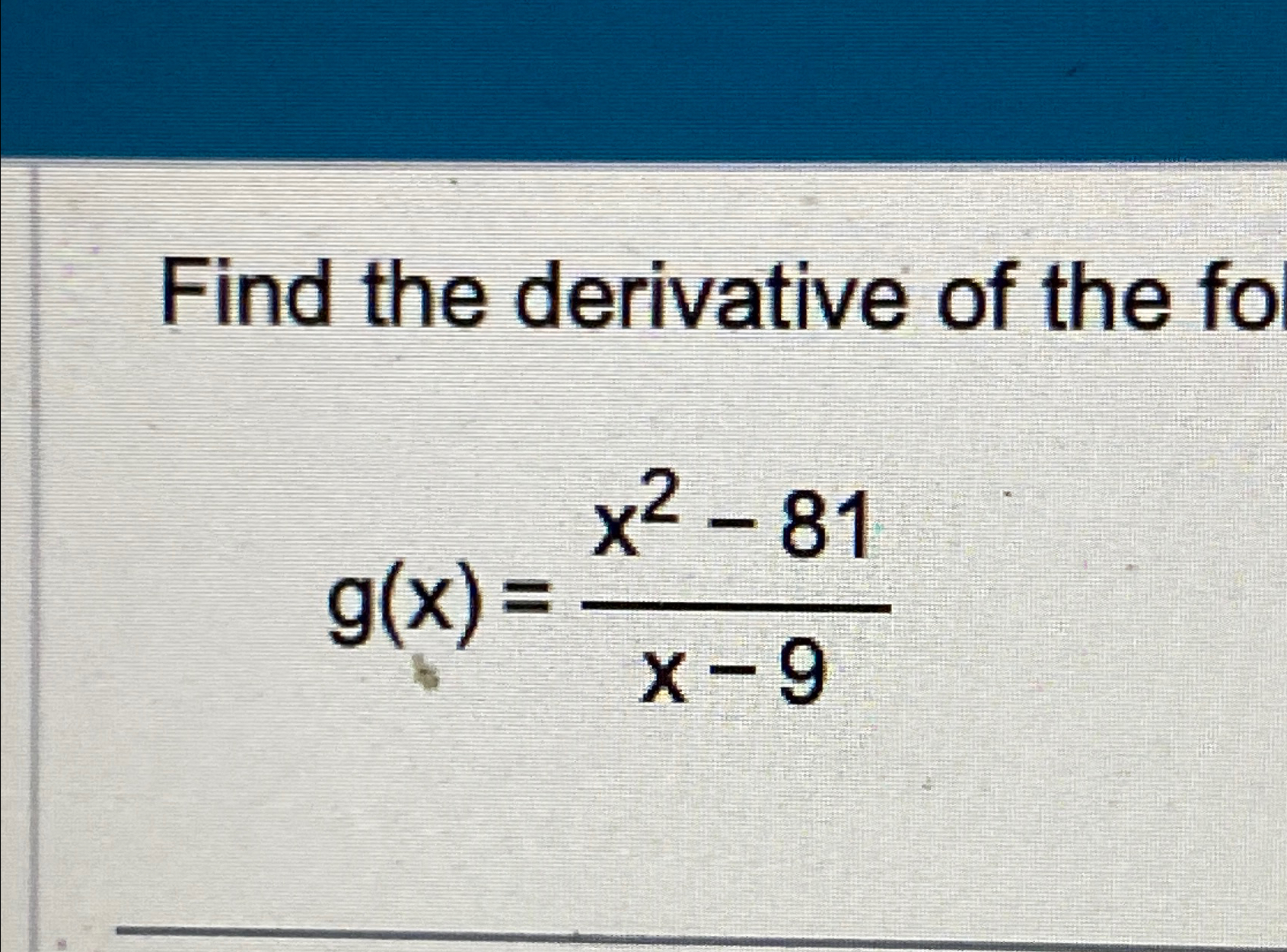 Solved Find the derivative g(x)=x2-81x-9 | Chegg.com