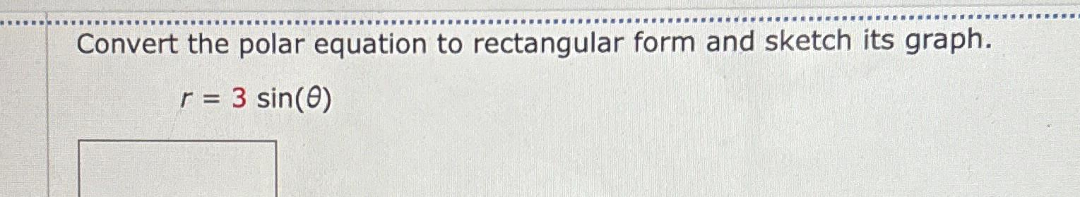 Solved Convert the polar equation to rectangular form and | Chegg.com