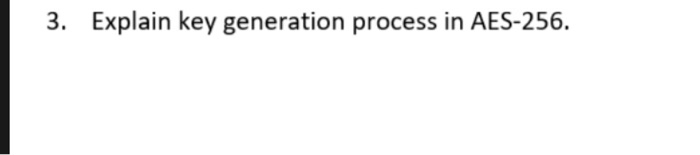 Solved 3. Explain key generation process in AES-256. | Chegg.com