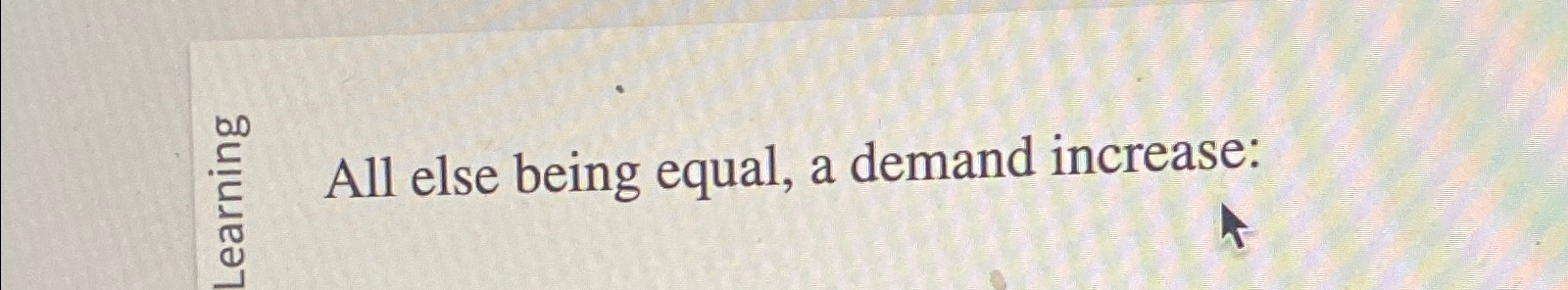 Solved All else being equal, a demand increase: | Chegg.com