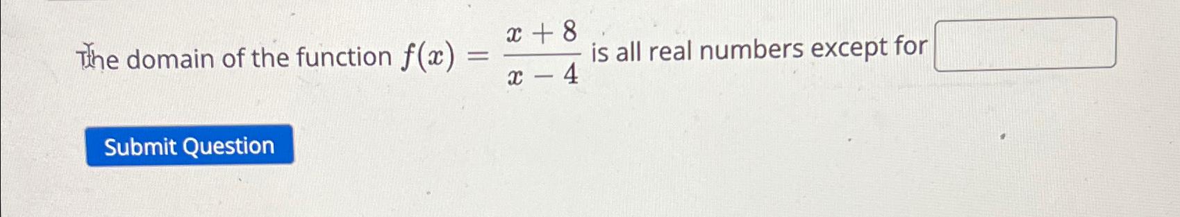 Solved The domain of the function f(x)=x+8x-4 ﻿is all real | Chegg.com