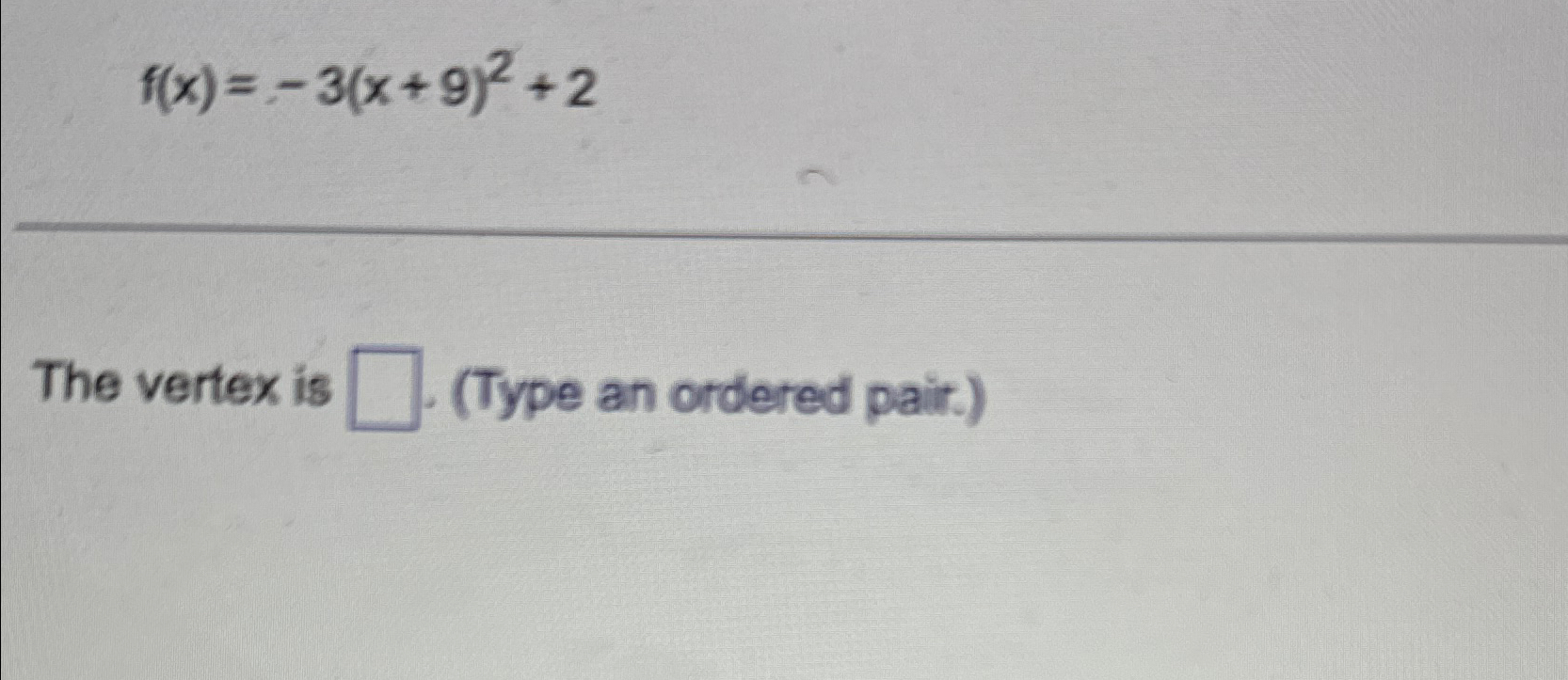 Solved f(x)=-3(x+9)2+2The vertex is (Type an ordered pair.) | Chegg.com