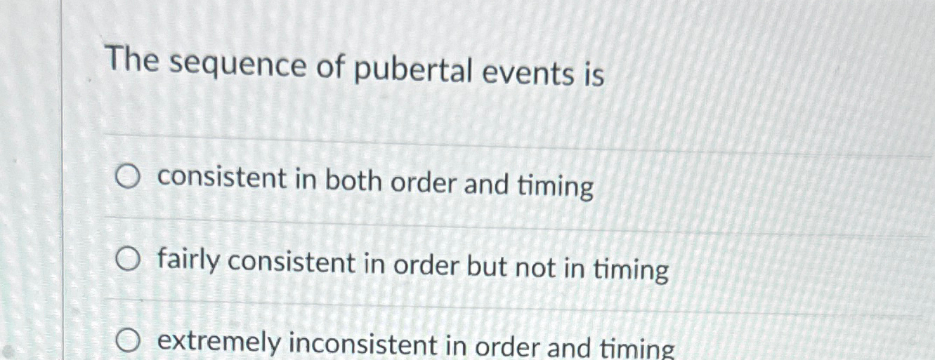 Solved The sequence of pubertal events isconsistent in both | Chegg.com