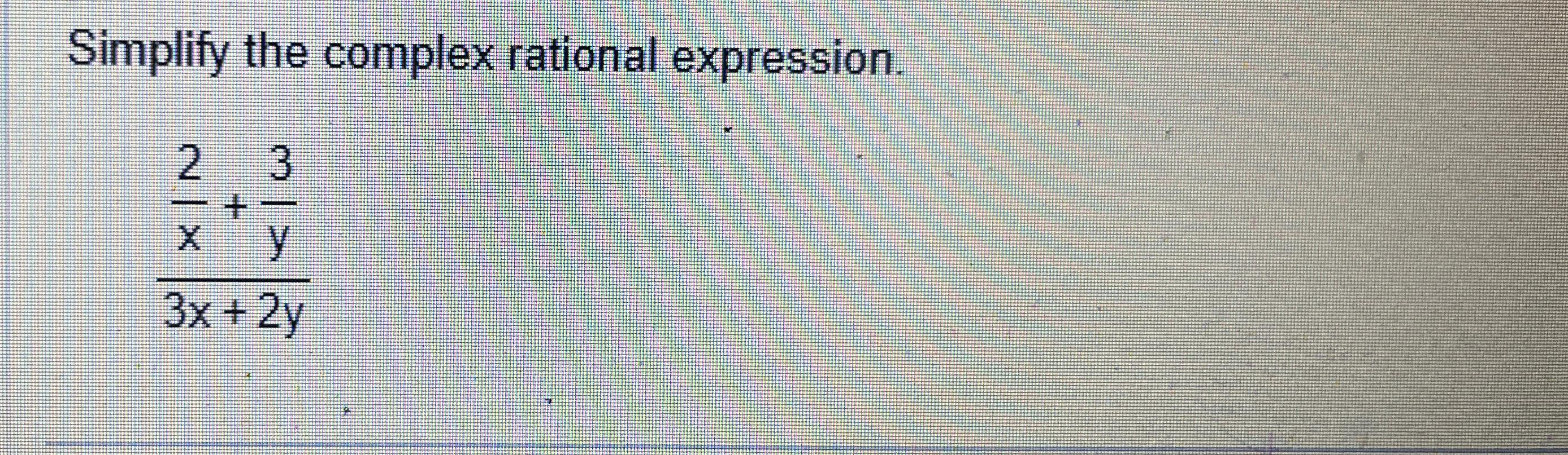 Solved Simplify the complex rational expression.2x+3y3x+2y | Chegg.com