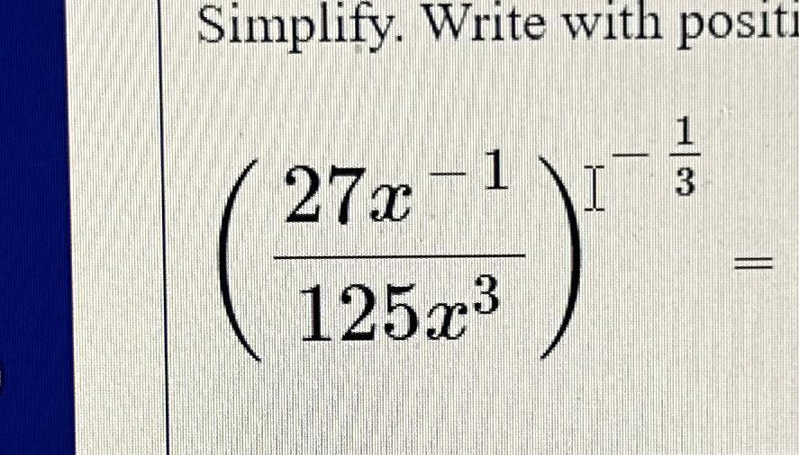 Solved Simplify. Write with posit(27x-1125x3)I-13= | Chegg.com