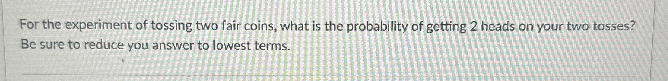 Solved For the experiment of tossing two fair coins, what is | Chegg.com