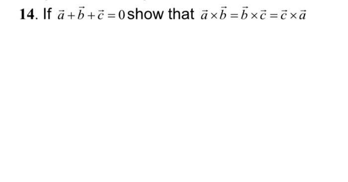 Solved 14. If a + b + c = o show that axb = xc = c xã | Chegg.com