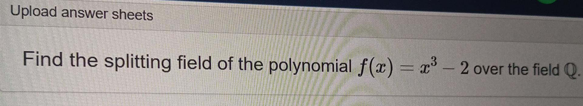 Solved Upload answer sheetsFind the splitting field of the | Chegg.com