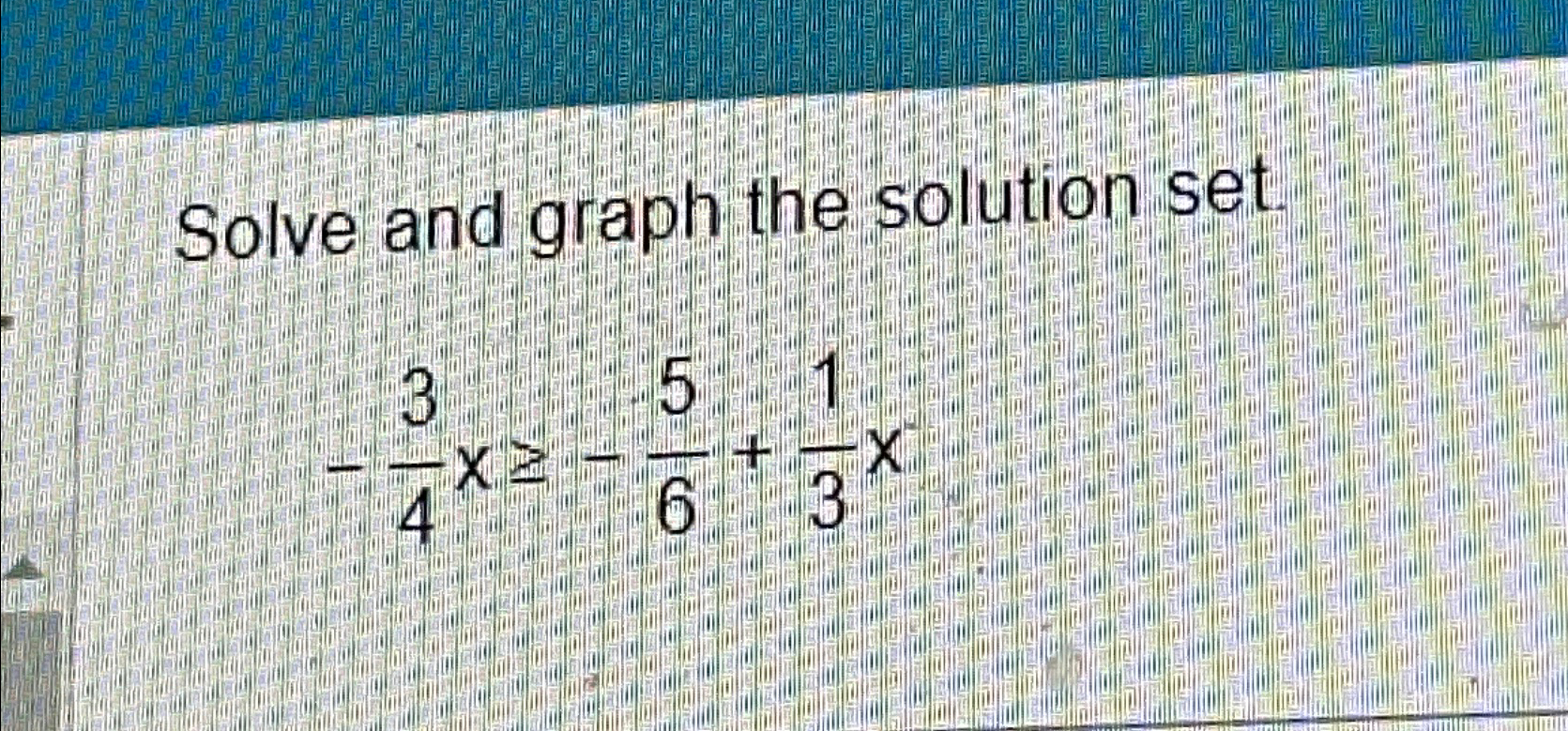 Solved Solve and graph the solution set-34x≥-56+13x | Chegg.com