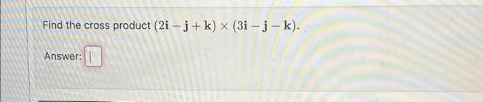Solved Find the cross product (2i−j+k)×(3i−j−k). Answer: | Chegg.com