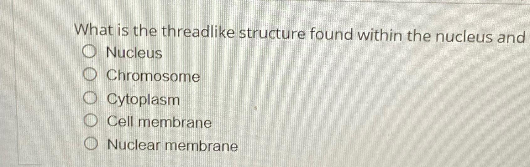 Solved What is the threadlike structure found within the | Chegg.com