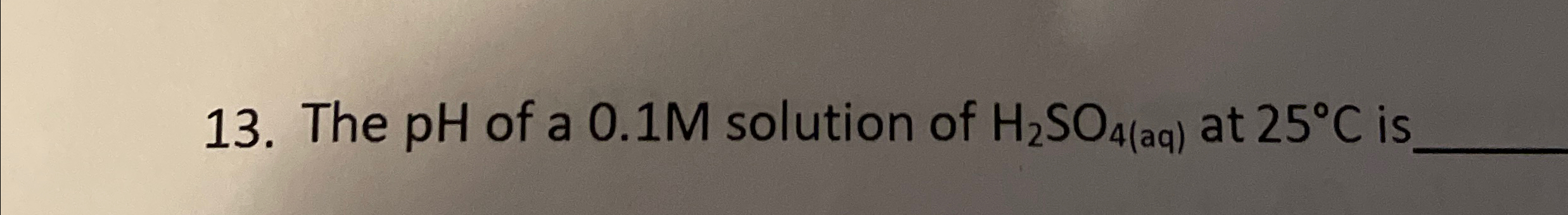 Solved The pH ﻿of a 0.1M ﻿solution of H2SO4(aq) ﻿at 25°C ﻿is | Chegg.com
