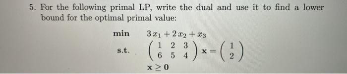 Solved 5. For the following primal LP, write the dual and | Chegg.com
