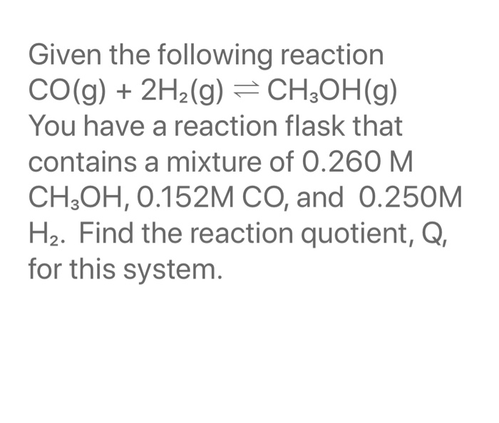 Solved Given the following reaction CO(g) + 2H2(g) = | Chegg.com